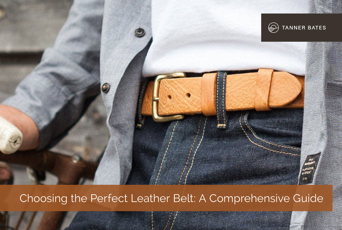 Choosing the Perfect Leather Belt: A Comprehensive Guide-Tanner Bates