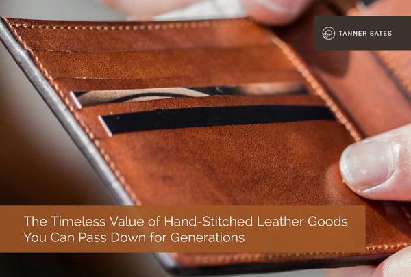 The Timeless Value of Hand-Stitched Leather Goods You Can Pass Down for ...