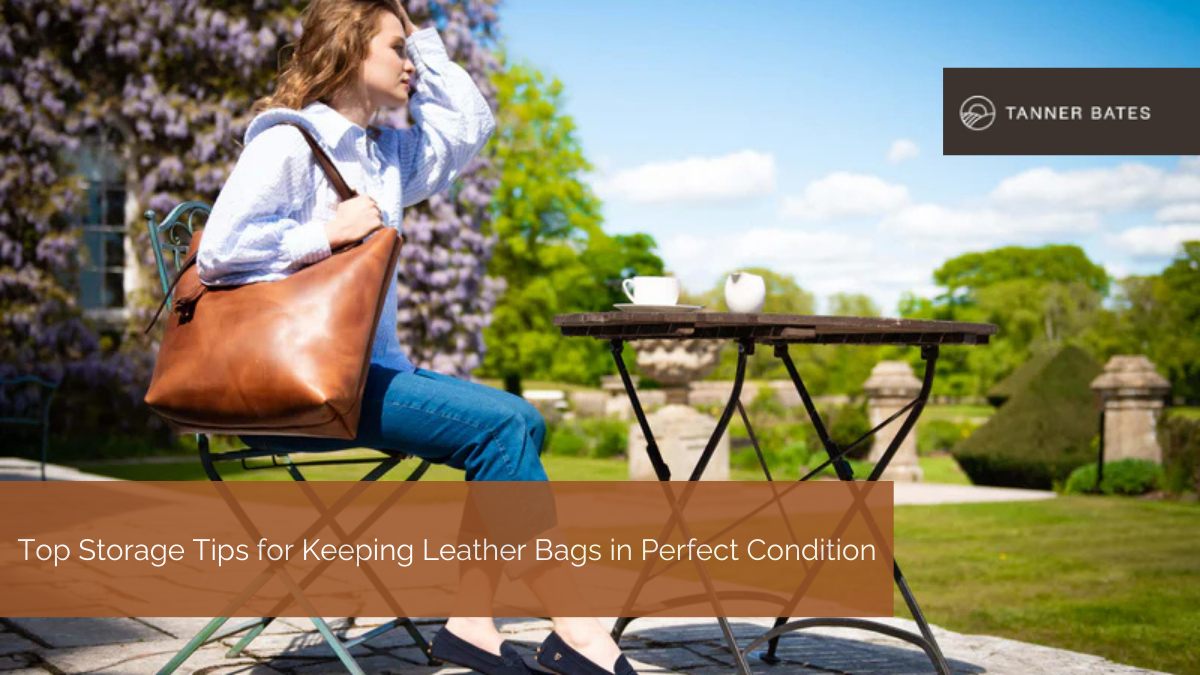 Top Storage Tips for Keeping Leather Bags in Perfect Condition-Tanner Bates