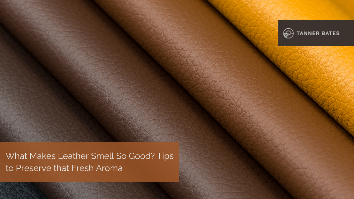 What Makes Leather Smell So Good? Tips to Preserve that Fresh Aroma ...